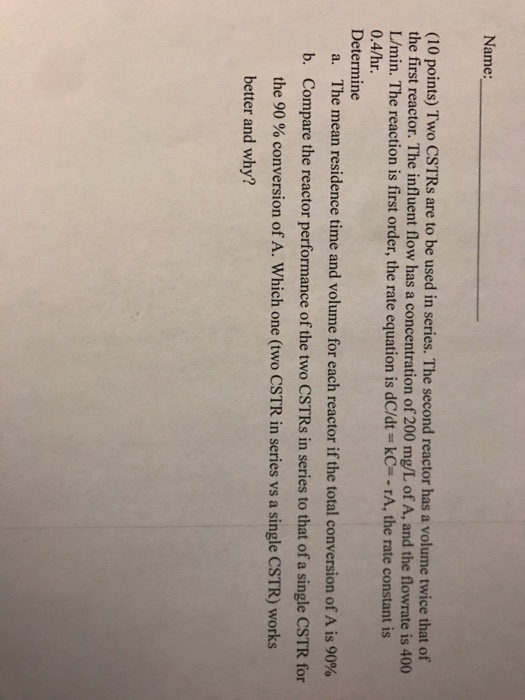 Solved Name: (10 points) Two CSTRs are to be used in series. | Chegg.com
