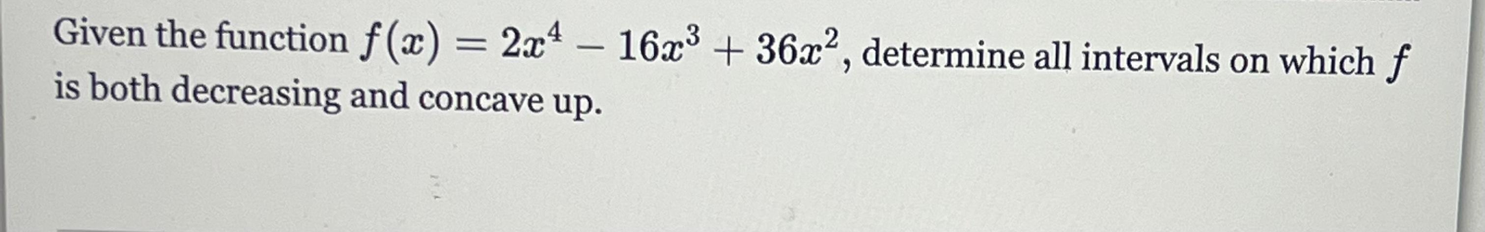 Solved Given the function f(x) = 2x4 – 16x3 + 36x2, | Chegg.com