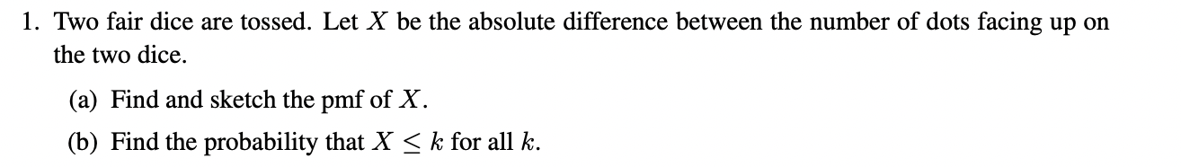 Solved 1. Two fair dice are tossed. Let X be the absolute | Chegg.com