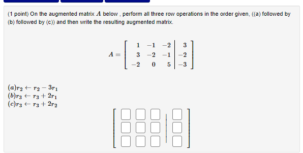 Solved (1 point) On the augmented matrix A below , perform | Chegg.com