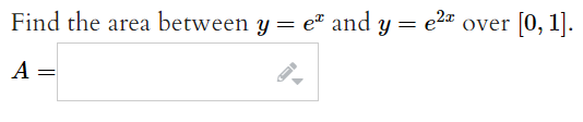 Solved Find the area between y=ex and y=e2x over [0,1] | Chegg.com