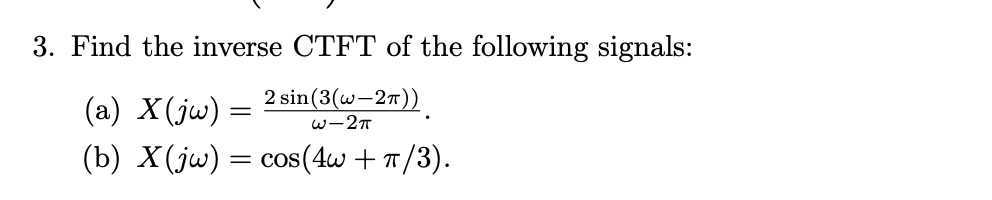 Solved 3. Find the inverse CTFT of the following signals: 2 | Chegg.com