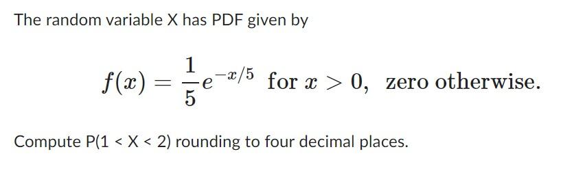 Solved The random variable X has PDF given by f(x)=51e−x/5 | Chegg.com