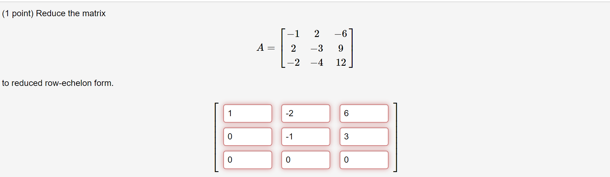 Solved (1 point) Reduce the matrix -1 -6 - 2 -3 A = 2 9 —2 | Chegg.com