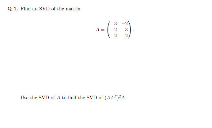 Solved Q 1. Find an SVD of the matrix A=⎝⎛3−22−232⎠⎞ Use the | Chegg.com Solved Q 1. Find an SVD of the matrix A=⎝⎛3−22−232⎠⎞ Use the | Chegg.com