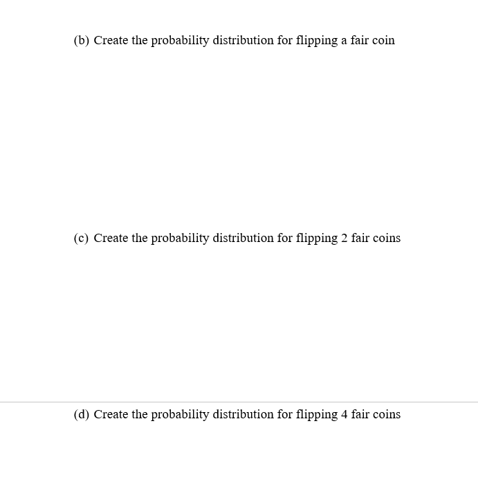 Solved (b) Create the probability distribution for flipping | Chegg.com