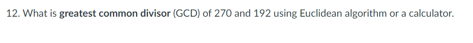 Solved 12. What is greatest common divisor (GCD) of 270 and | Chegg.com