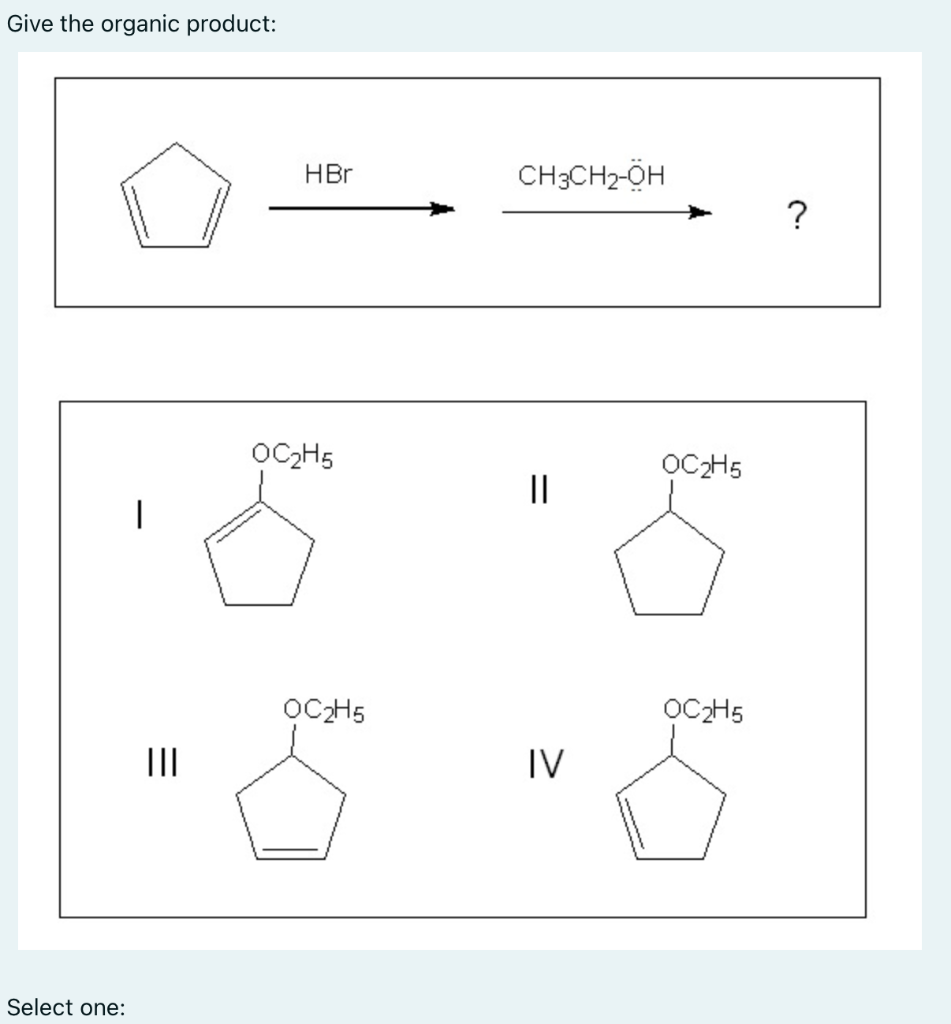 Solved Give the organic product: HBr CH3CH2-OH ? OC2H5 OC2H5 | Chegg.com