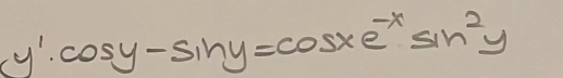 Solved y'*cosy-siny=cosxe-xsin2y ﻿solution of differential | Chegg.com