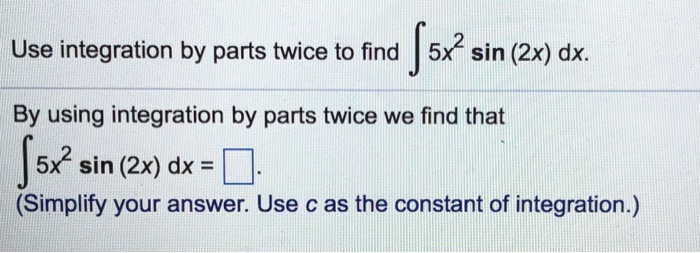 Solved Use integration by parts twice to find 5x sin (2x) dx | Chegg.com