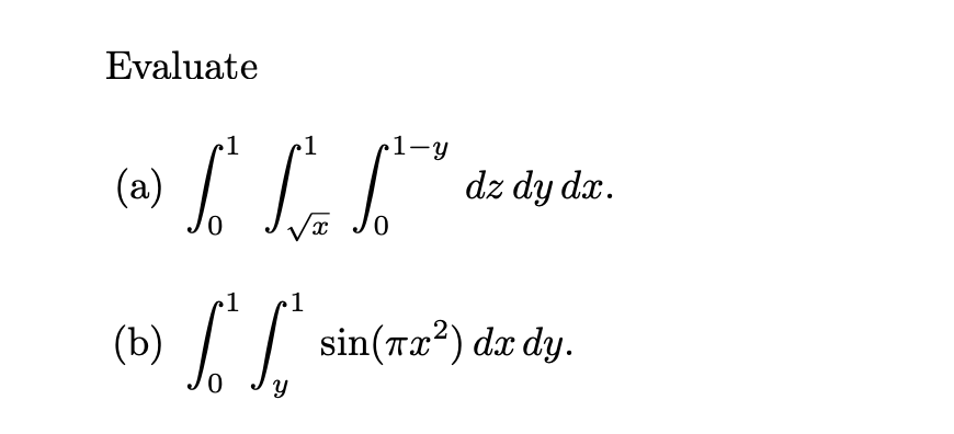 Solved Evaluate (a) ∫ 1 0 ∫ 1 √ x ∫ 1−y 0 dz dy dx. | Chegg.com