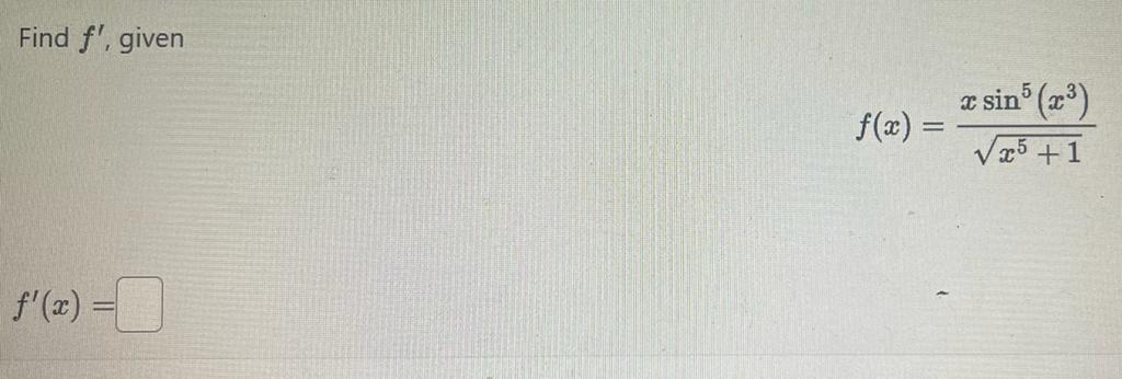 Solved Find f′, given f(x)=x5+1xsin5(x3) f′(x)=Find the | Chegg.com
