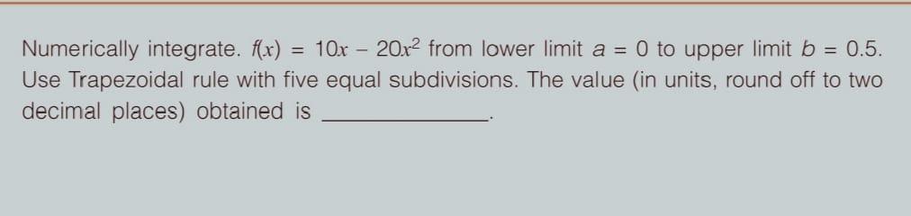 Solved Numerically integrate. f(x) = 10x - 20x2 from lower | Chegg.com
