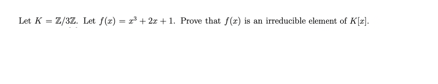 Solved Let K = Z/3Z. Let f(x) = x3 + 2x + 1. Prove that f(x) | Chegg.com