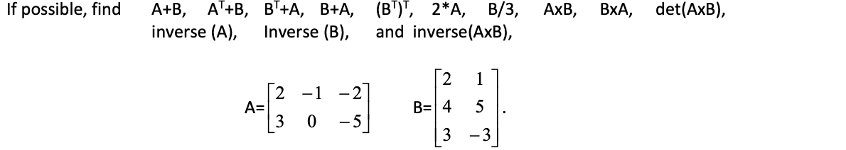 Solved If possible, find A+B, AT+B, BT+A, B+A, (BT)T, 2*A, | Chegg.com