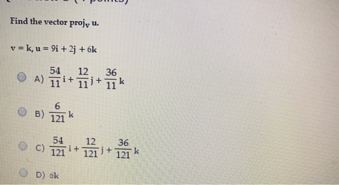 Solved Find the vector proj_v u. v = k, u = 9i + 2j + 6k | Chegg.com