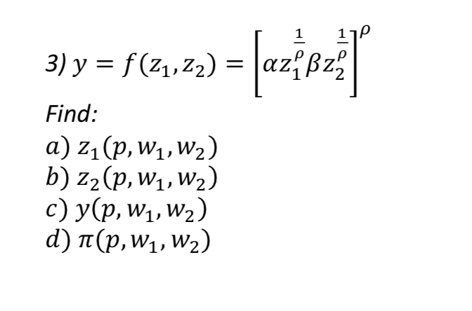 Solved 3) y=f(z1,z2)=[αz1ρ1βz2ρ1]ρ Find: a) z1(p,w1,w2) b) | Chegg.com