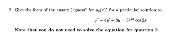 Solved Give the form of the ansatz ("guess" for yp(x) ) for | Chegg.com