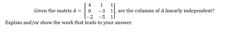 Solved Given the matrix A=⎣⎡40−21−3−5111⎦⎤, are the columns | Chegg.com
