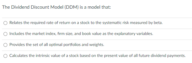 Solved The Dividend Discount Model (DDM) is a model that: | Chegg.com