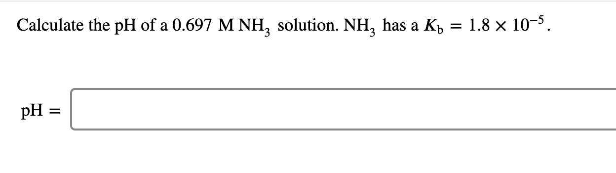 Solved Calculate the pH of a 0.697 M NH, solution. NH, has a | Chegg.com