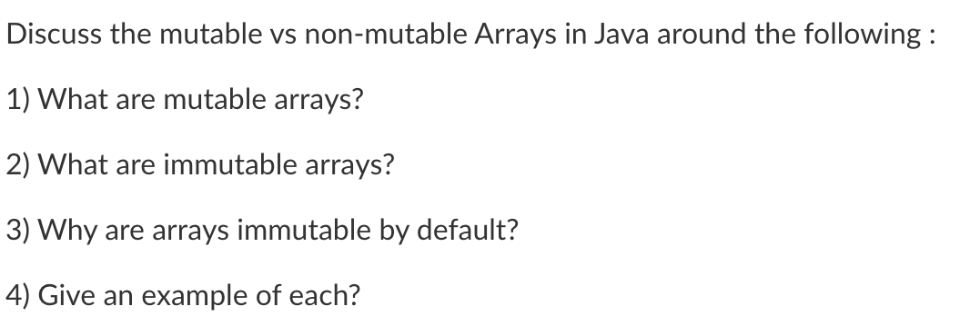 Solved Discuss the mutable vs non-mutable Arrays in Java | Chegg.com Solved Discuss the mutable vs non-mutable Arrays in Java | Chegg.com