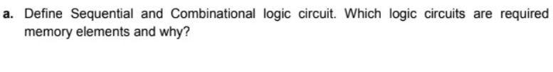 Solved a. Define Sequential and Combinational logic circuit. | Chegg.com
