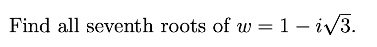 Solved Find all seventh roots of w=1-1V3. | Chegg.com