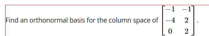 Solved Find an orthonormal basis for the column space of | Chegg.com