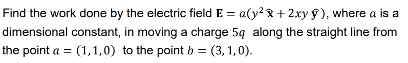 Solved = Find the work done by the electric field E = a(y? â | Chegg.com