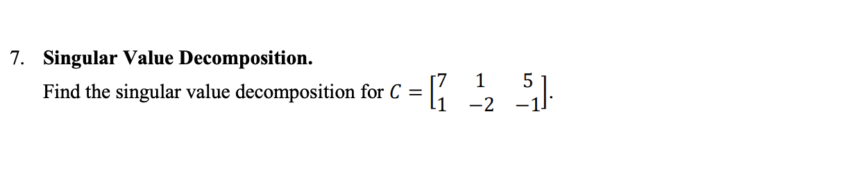 Solved 7. Singular Value Decomposition. Find the singular | Chegg.com