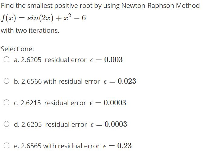 Solved Find the smallest positive root by using | Chegg.com