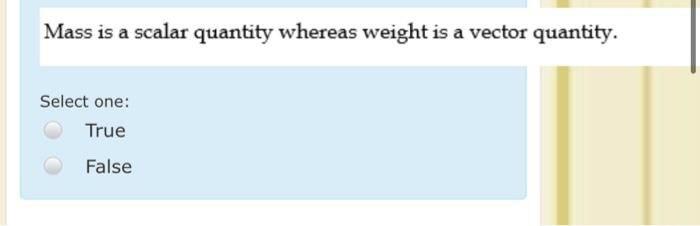 Solved Mass is a scalar quantity whereas weight is a vector | Chegg.com