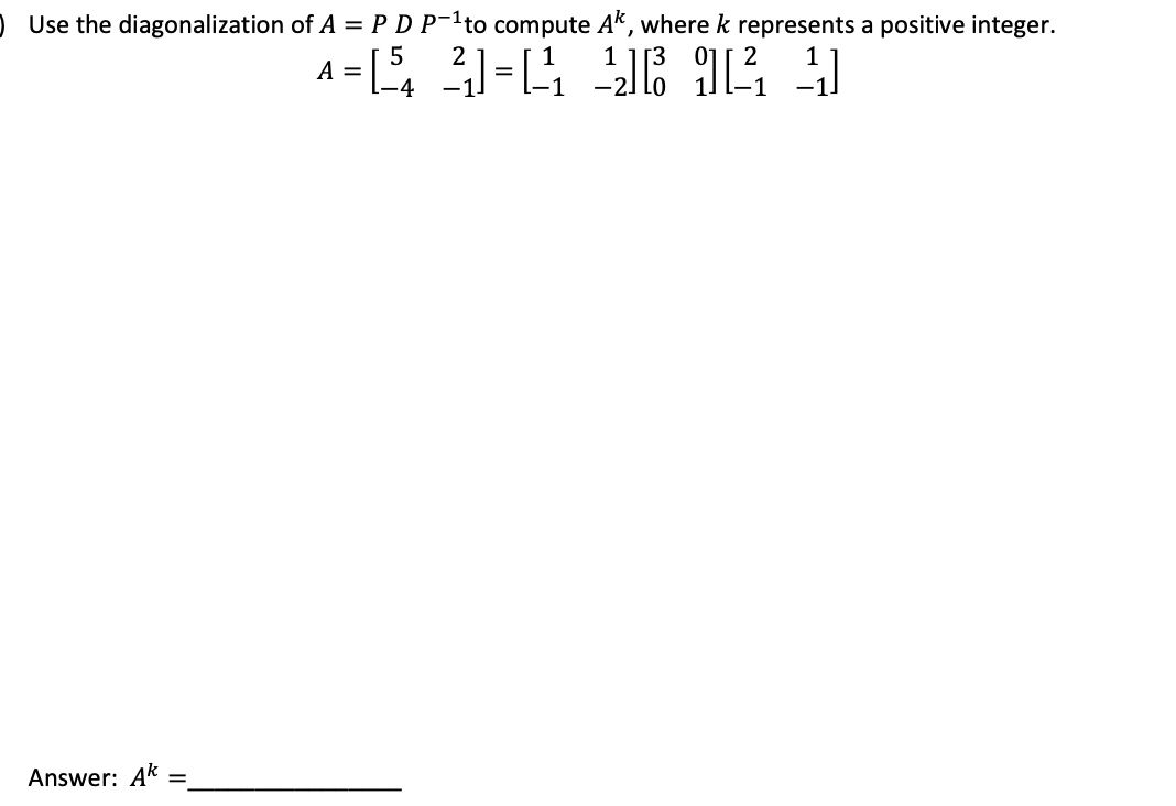 Solved Use the diagonalization of A = PD P-1to compute Ak, | Chegg.com