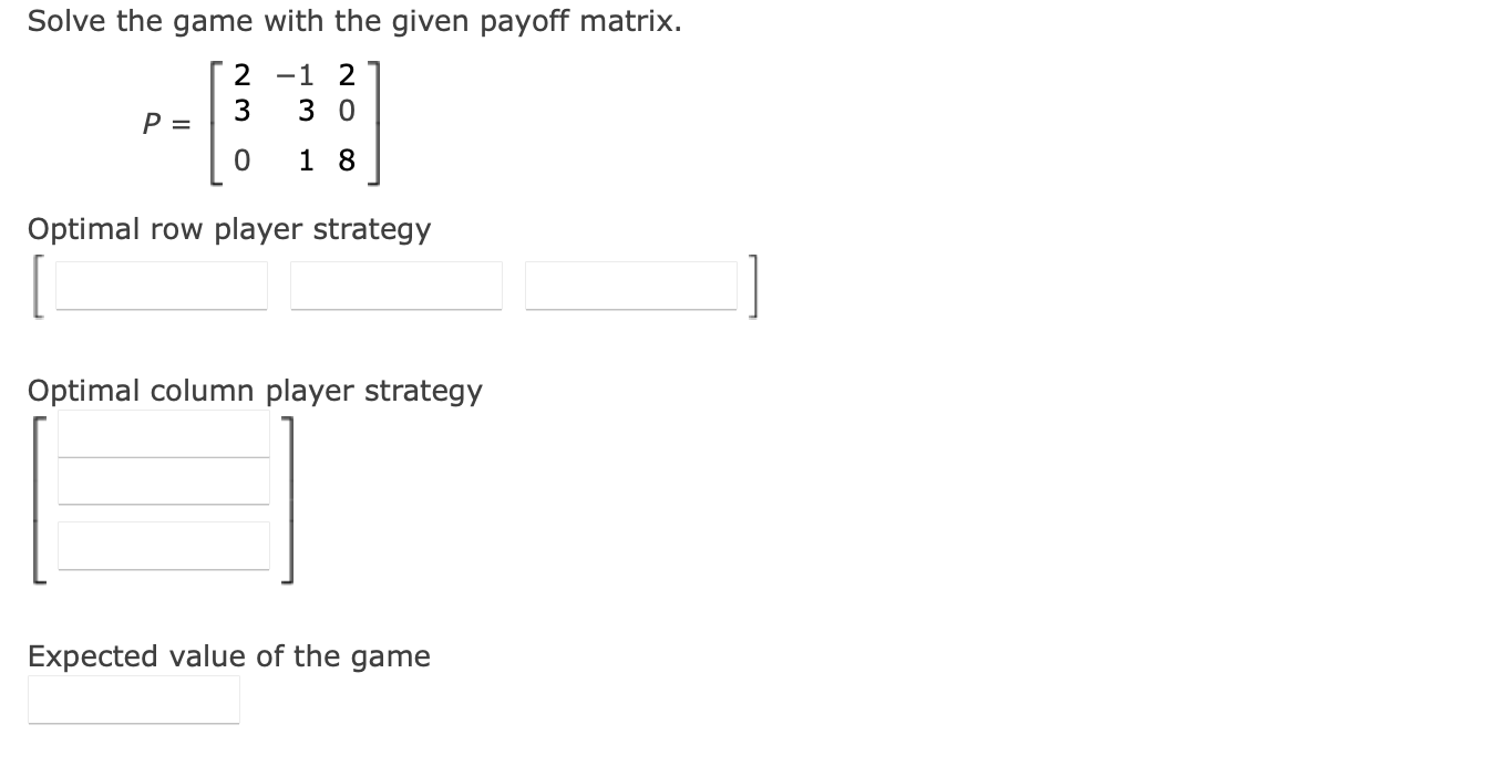 Solved Solve the game with the given payoff matrix.P = | Chegg.com