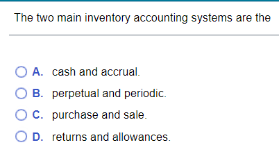 Solved The two main inventory accounting systems are the O | Chegg.com