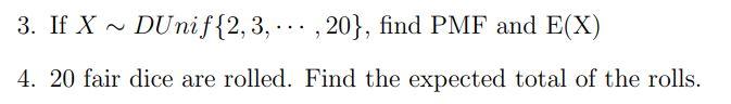 Solved 3. If X∼ DUnif {2,3,⋯,20}, find PMF and E(X) 4. 20 | Chegg.com