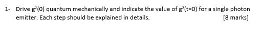 Solved 1- Drive g2(0) quantum mechanically and indicate the | Chegg.com