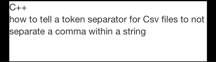 Solved C++ how to tell a token separator for Csv files to | Chegg.com
