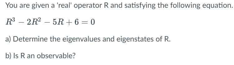 Solved You are given a 'real' operator R and satisfying the | Chegg.com