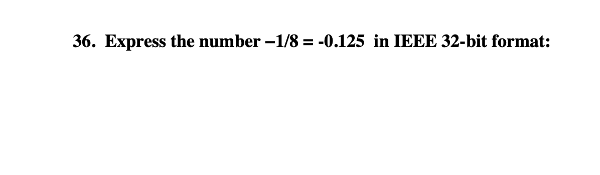 Solved 36. Express the number -1/8 = -0.125 in IEEE 32-bit | Chegg.com