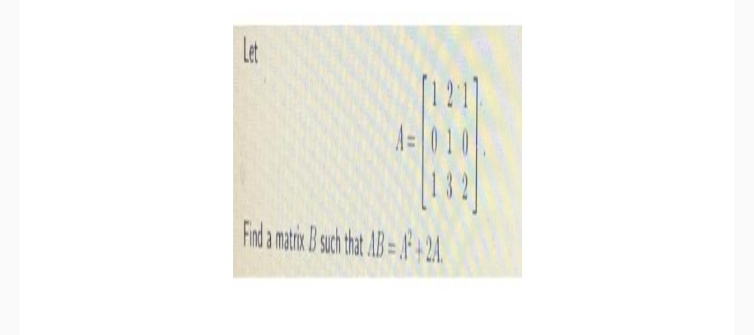 Solved Let A=⎝⎛10121310?⎦⎤ Find a matrix B scich that | Chegg.com