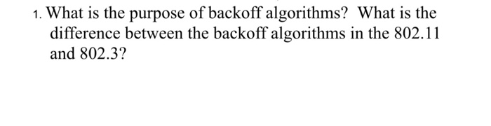 Solved 1. What is the purpose of backoff algorithms? What is | Chegg.com
