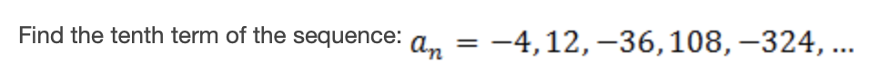 Solved Find the tenth term of the sequence: an = -4, 12, | Chegg.com