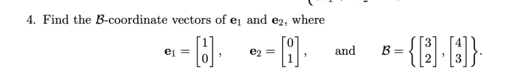 Solved 4. Find the B-coordinate vectors of eį and e2, where | Chegg.com