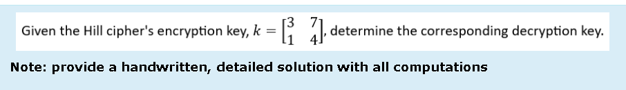 Solved Given the Hill cipher's encryption key, k=[3714], | Chegg.com