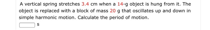 Solved A vertical spring stretches 3.4 cm when a 14-g object | Chegg.com
