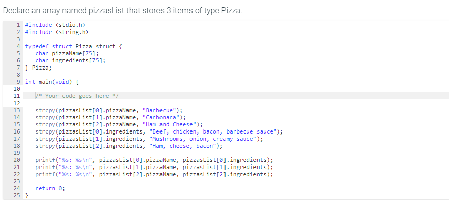 Solved mino 11 Declare an array named pizzasList that stores | Chegg.com Solved mino 11 Declare an array named pizzasList that stores | Chegg.com