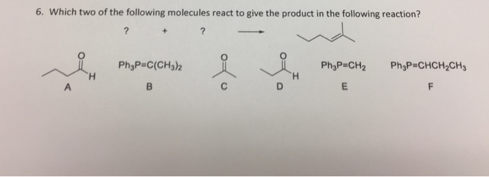 Solved 6. Which two of the following molecules react to give | Chegg.com