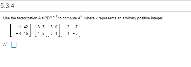 Solved 5.3.4 Use the factorization A PDP to compute Ak, | Chegg.com